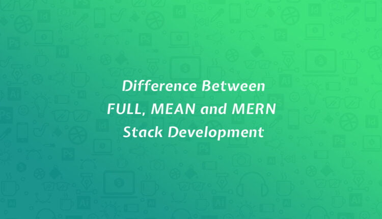 Difference Between FULL, MEAN and MERN Stack Development - Codebriefly Difference Between FULL, MEAN and MERN Stack Development - Codebriefly